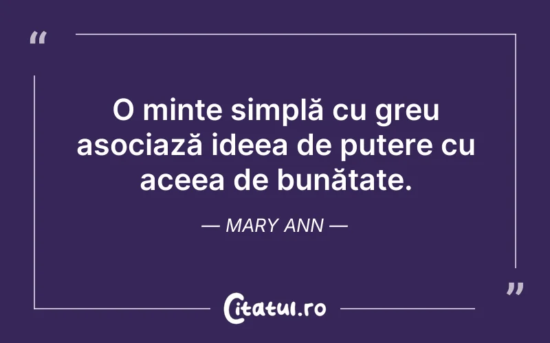 O minte simplă cu greu asociază ideea de putere ... - Citatul.ro